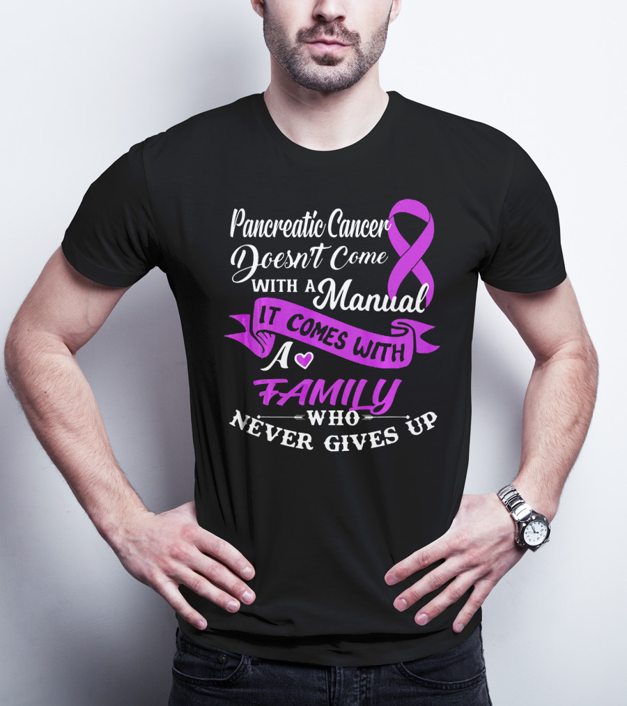 Pancreatic Cancer Doesn't Come With A Manual It Comes With A Family Who Never Gives Up T-Shirt