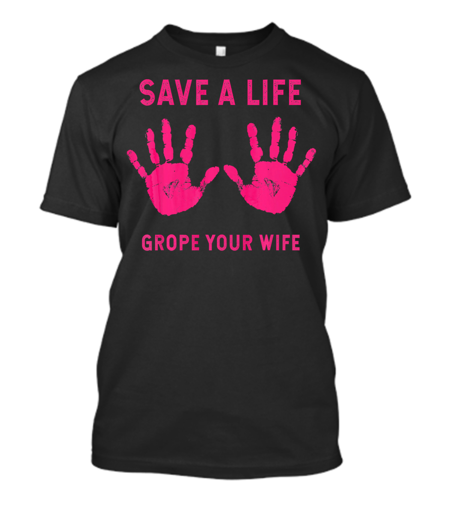 Save A Life Grope Your Wife Handprints Breast Cancer Awareness T-Shirt