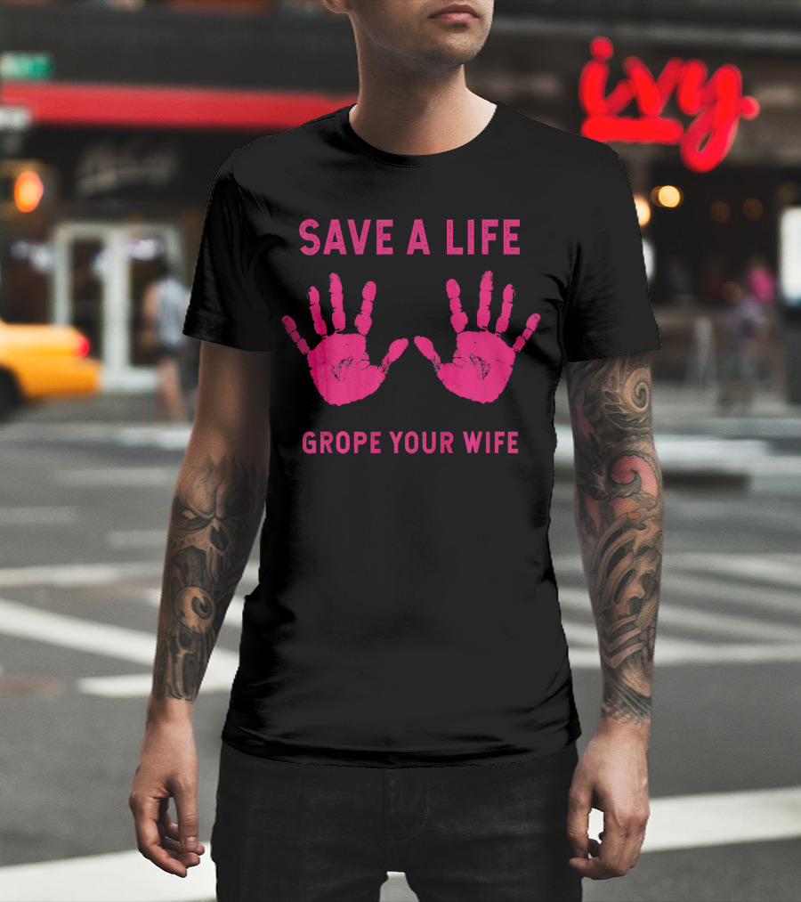 Save A Life Grope Your Wife Handprints Breast Cancer Awareness T-Shirt
