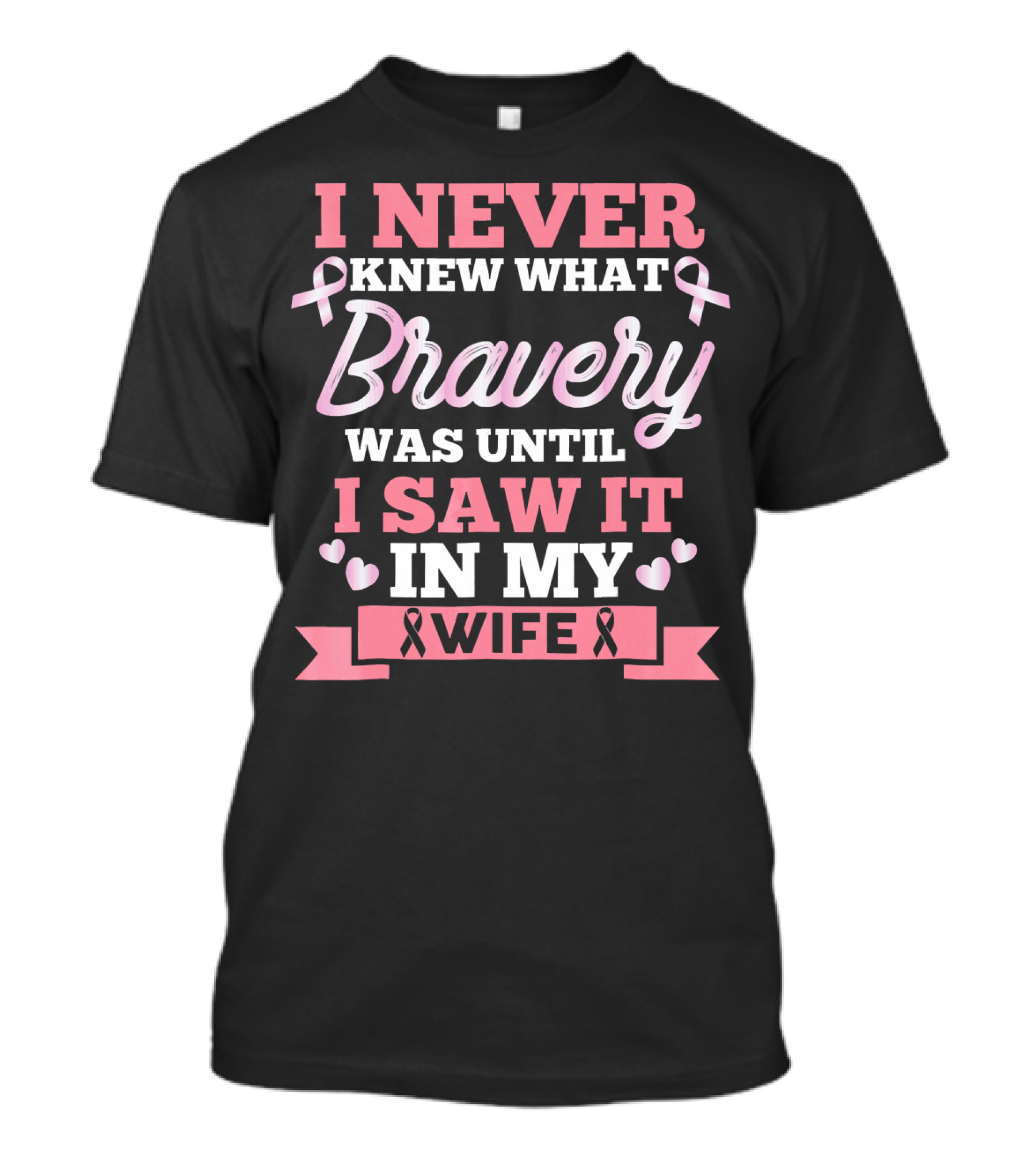 I Never Knew What Bravery Was Until I Saw It In My Wife Breast Cancer Pink T-Shirt