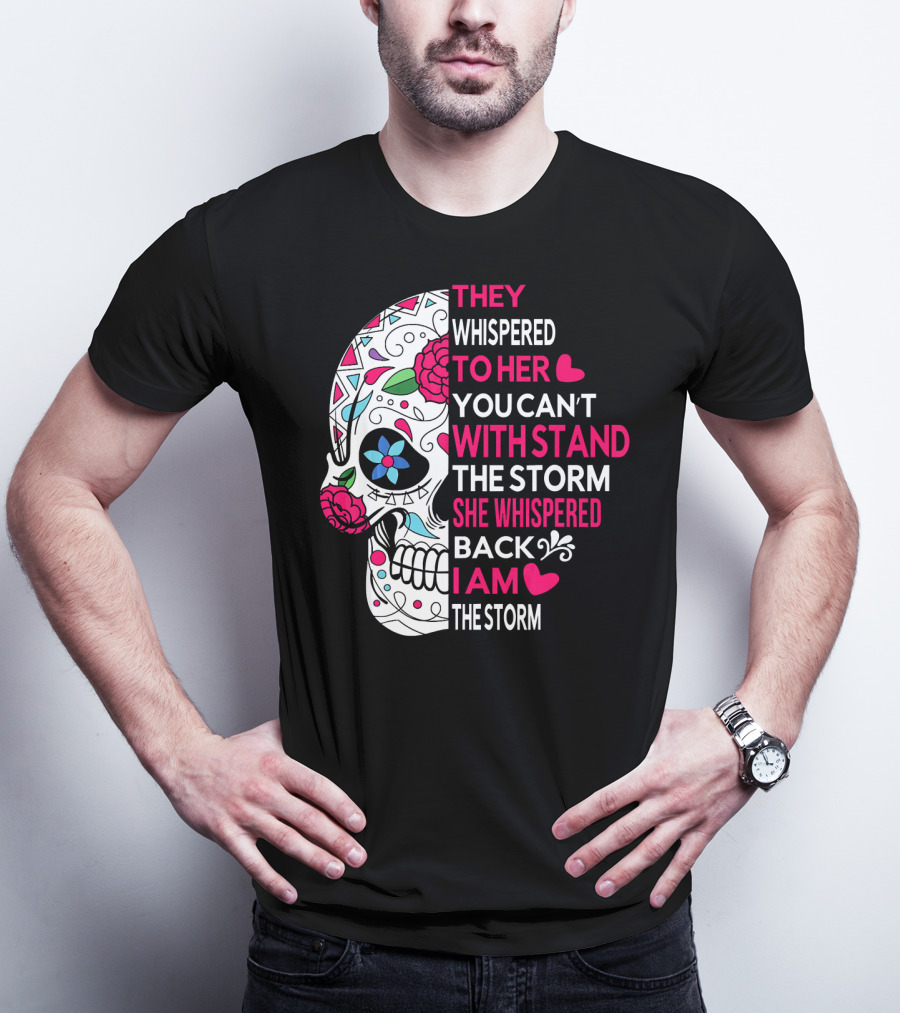 They Whispered To Her You Can't Withstand The Storm She Whispered Back I Am The Storm Breast Cancer Or Pancreatic Or Lung Canc T-Shirt
