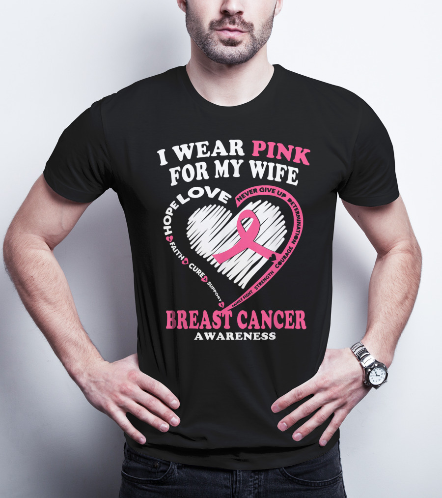 I Wear Pink For My Wife Breast Cancer Awareness Never Give Up Support Courage Determination Hope T-Shirt