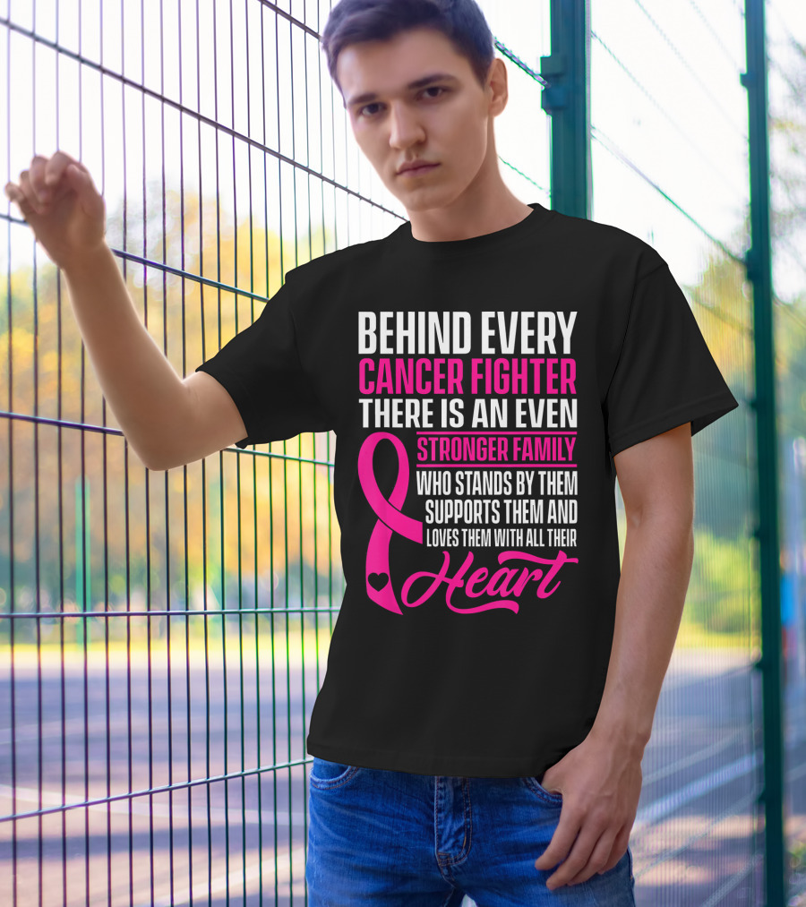 Behind Every Cancer Fighter There Is An Even Stronger Family With Heart T-Shirt