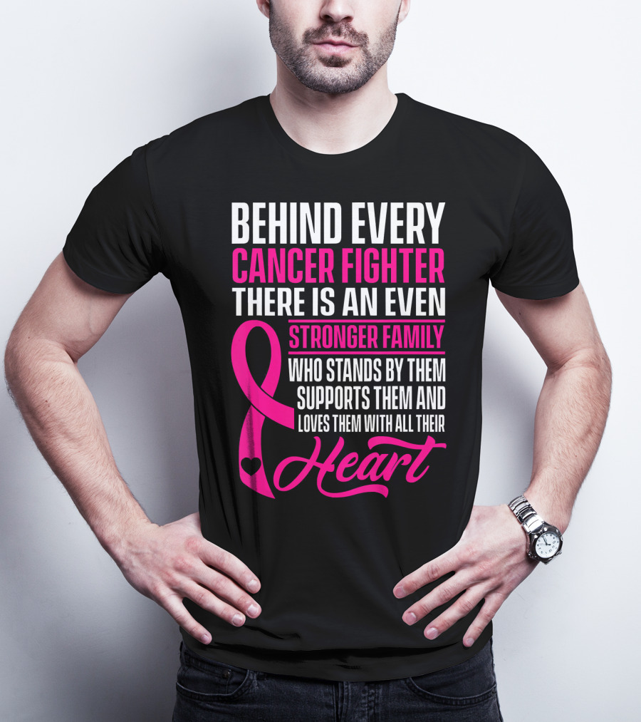 Behind Every Cancer Fighter There Is An Even Stronger Family With Heart T-Shirt