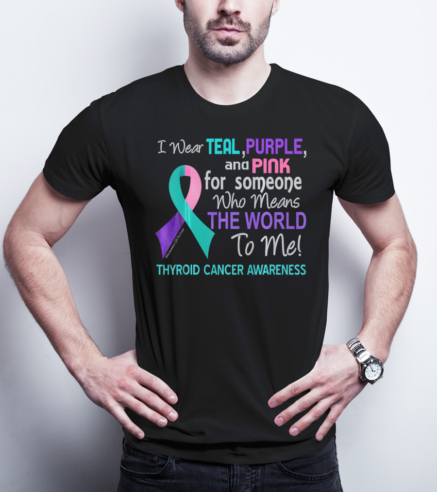 I Wear Teal Purple And Pink For Someone Who Means The World To Me Thyroid Cancer Awareness T-Shirt