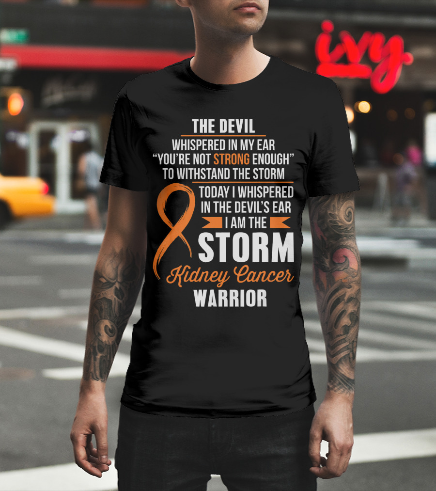 The Devil Whispered IN My Ear I Am The Storm Kidney Cancer Warrior T-Shirt