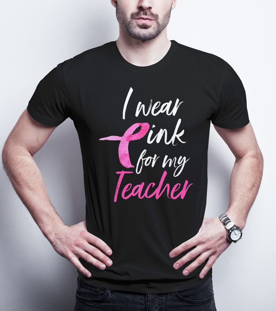 I Wear Pink For My Teacher Breast Cancer Awareness T-Shirt