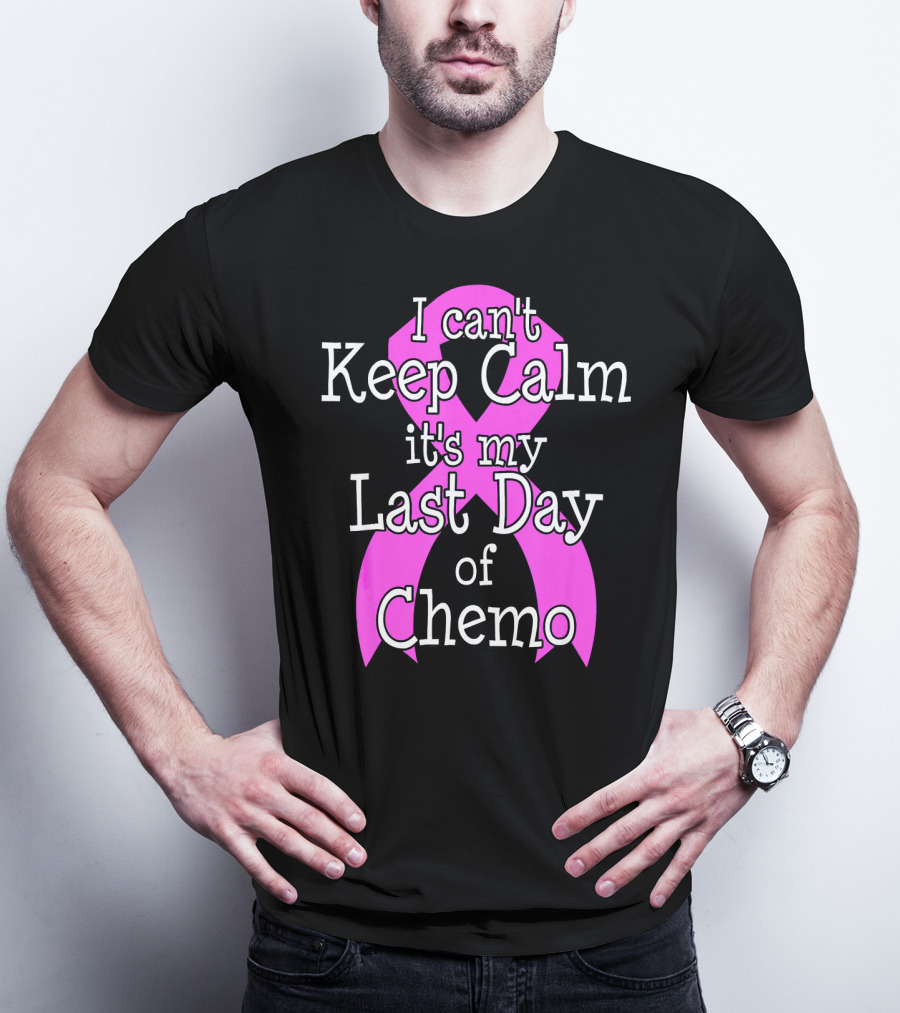 I Can't Keep Calm It's My Last Day Of Chemo Cancer Awareness T-Shirt