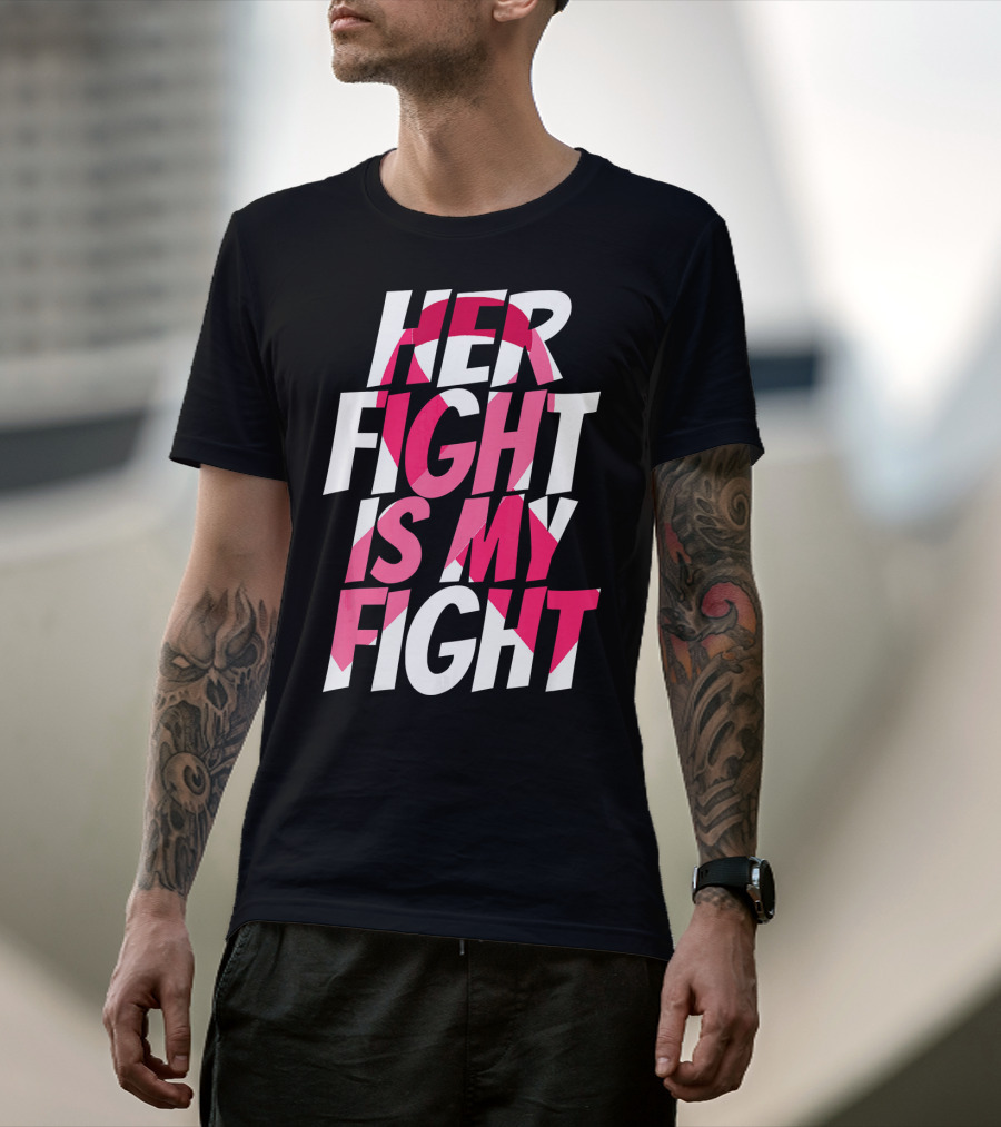 Her Fight Is My Fight Breast Cancer Pink T-Shirt