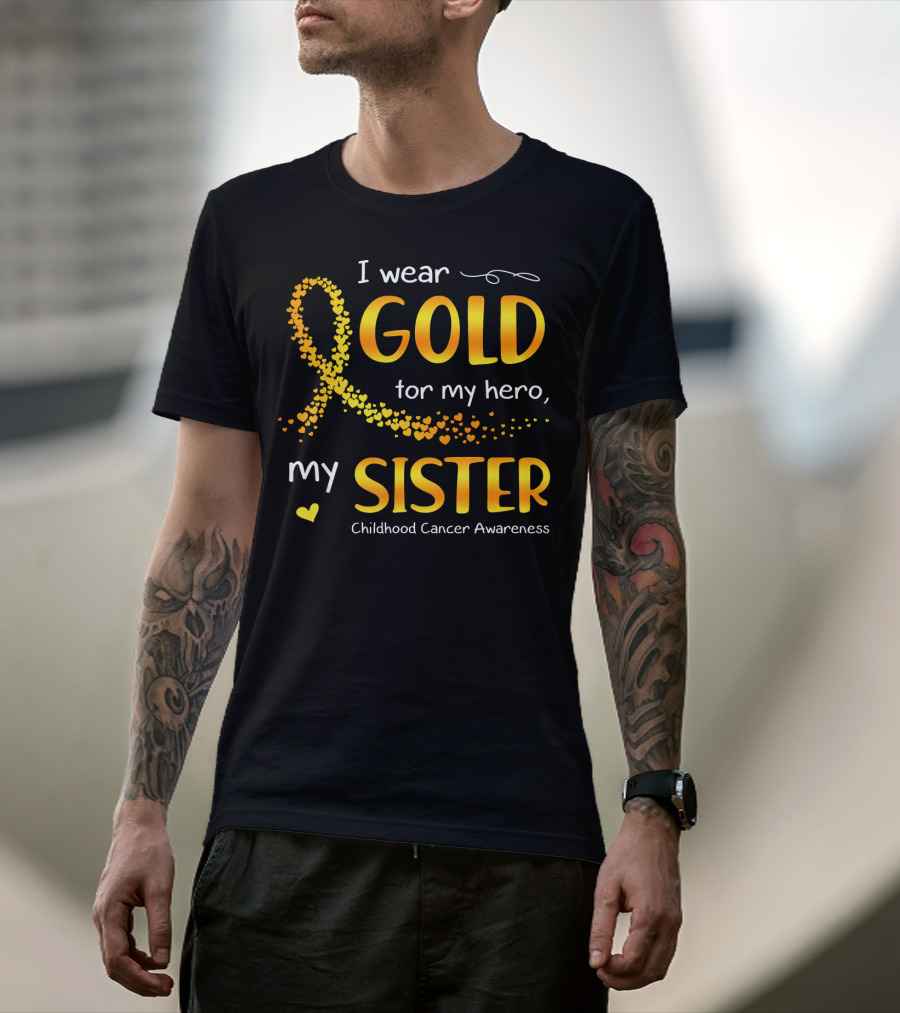 I Wear Gold For My Hero My Sister Childhood Cancer Awareness T-Shirt