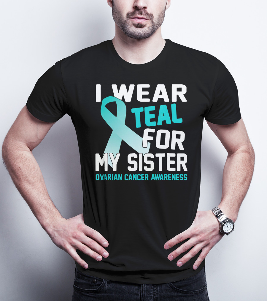 I Wear Teal For My Sister Ovarian Cancer Awareness T-Shirt