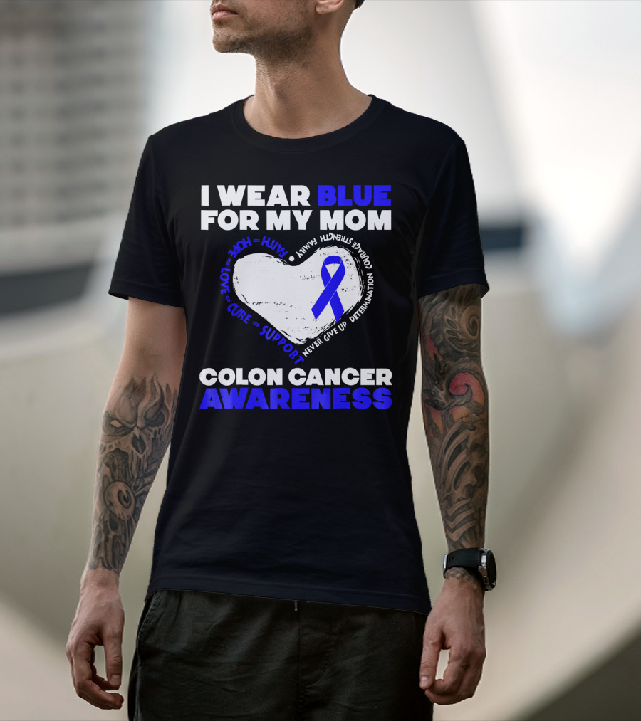 I Wear Blue For My Mom Colon Cancer Awareness Faith Hope Love Cure Support T-Shirt