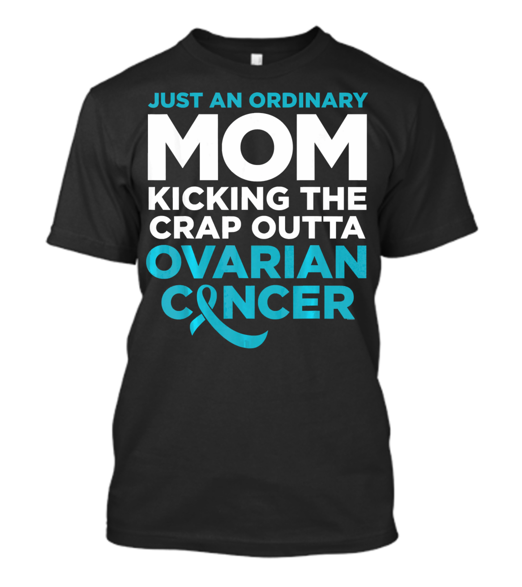 Just An Ordinary Mom Kicking The Crap Outta Ovarian Cancer T-Shirt