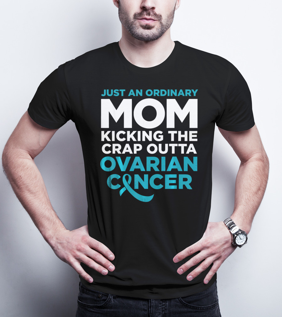 Just An Ordinary Mom Kicking The Crap Outta Ovarian Cancer T-Shirt
