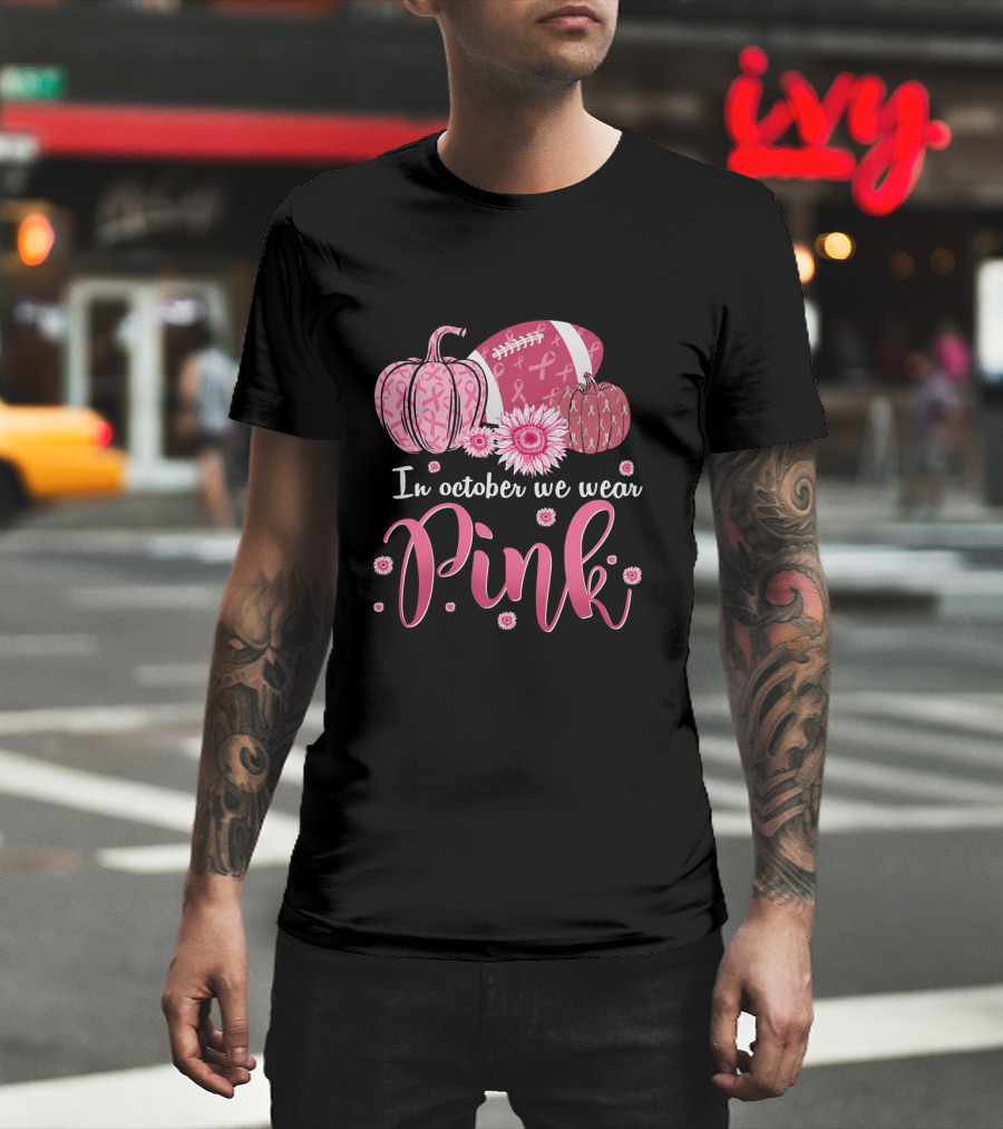 In October We Wear Pink Pumpkins And Footballs For Breast Cancer Awareness T-Shirt