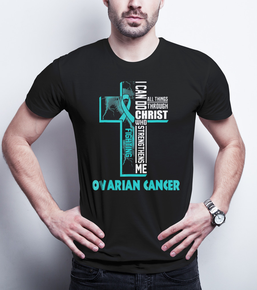 I Can Do All Things Through Christ Fighting Ovarian Cancer T-Shirt