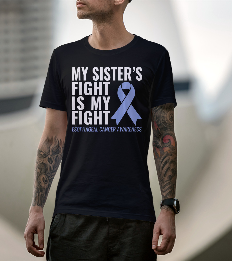My Sister's Fight Is My Fight Esophageal Cancer Awareness T-Shirt