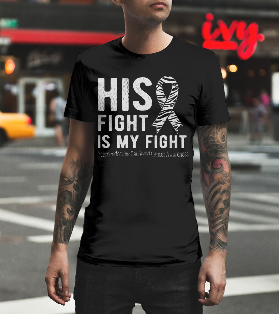 His Fight Is My Fight Neuroendocrine Carcinoid Cancer Awareness T-Shirt