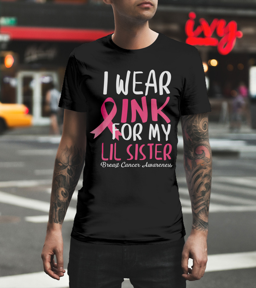 I Wear Pink For My Lil Sister Breast Cancer Awareness T-Shirt