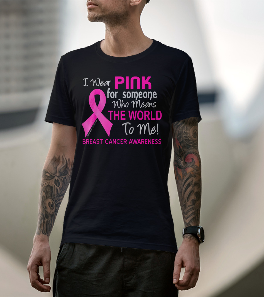 I Wear Pink For Someone Who Means The World To Me Breast Cancer Awareness T-Shirt
