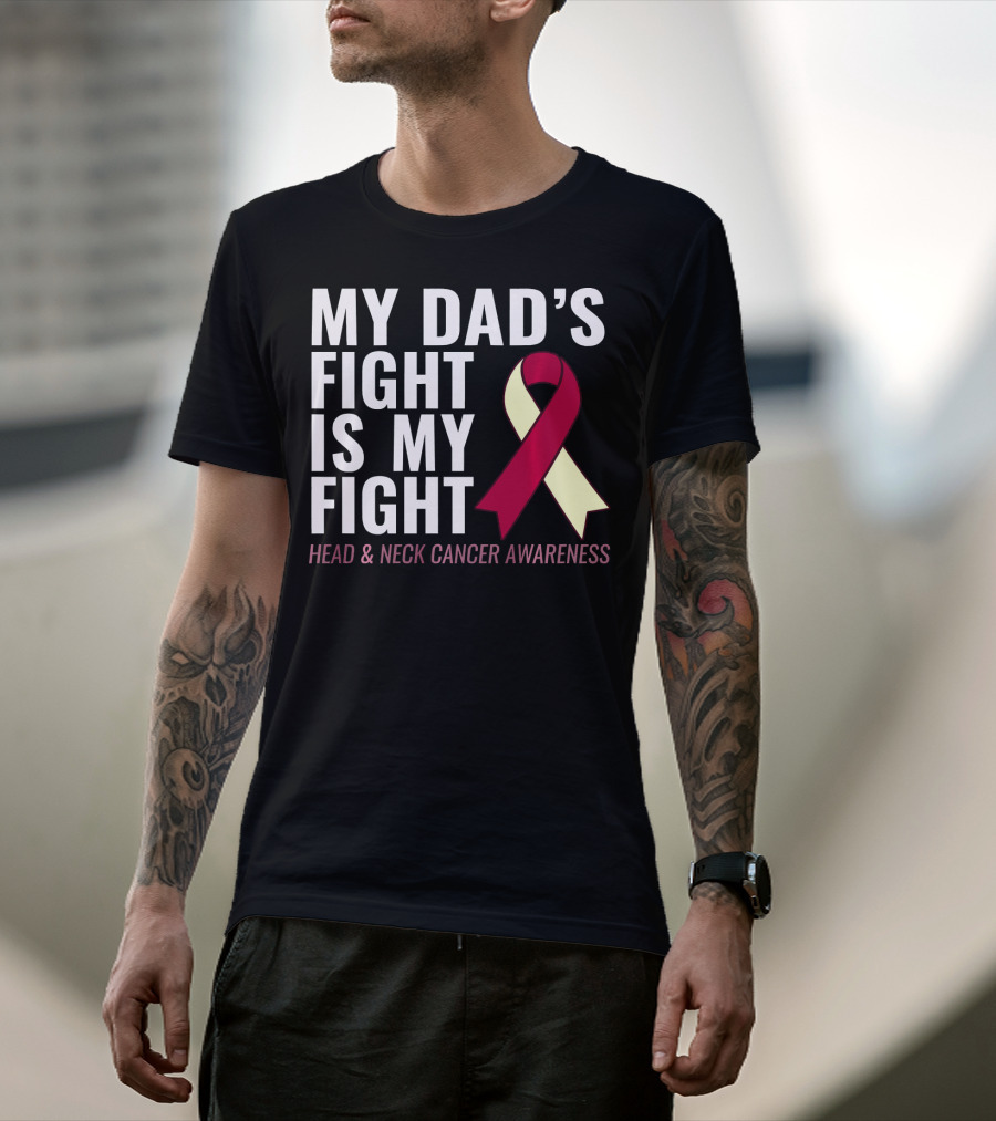 My Dad's Fight Is My Fight Head And Neck Cancer Awareness T-Shirt