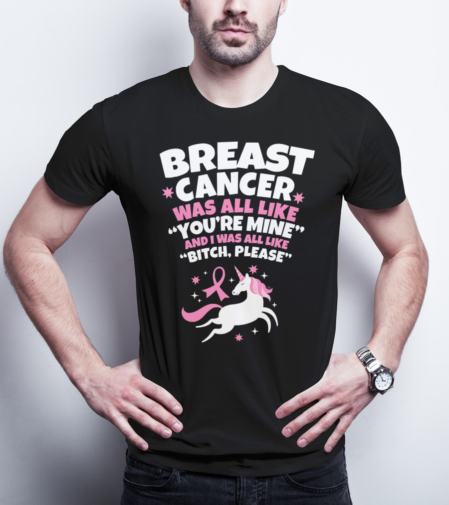Breast Cancer Was All Like You're Mine And I Was All Like Bitch Please Unicorn T-Shirt