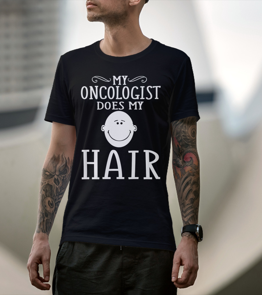 My Oncologist Does My Hair Funny Chemo Remission Cancer T-Shirt