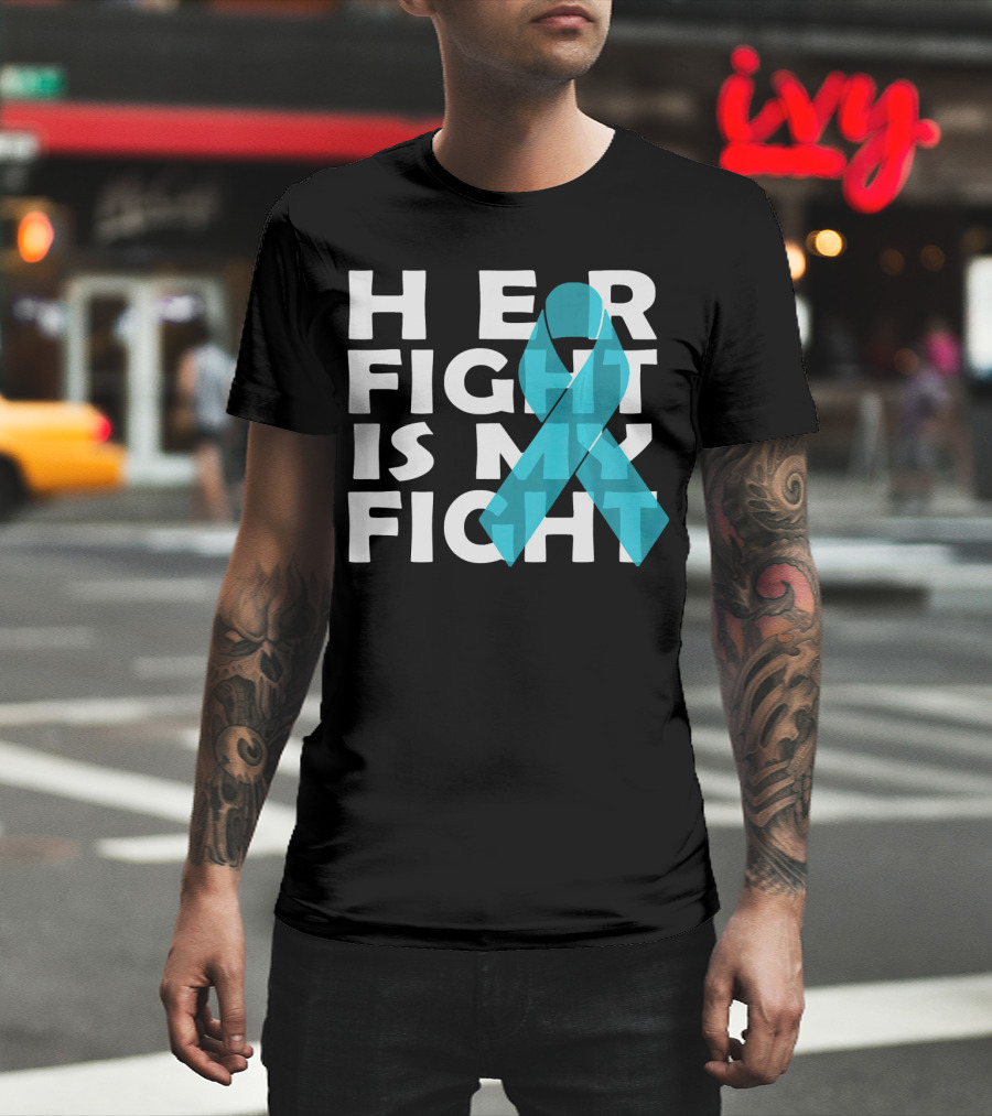 Cancer Awareness Her Fight Is My Fight Ovarian Cancer T-Shirt