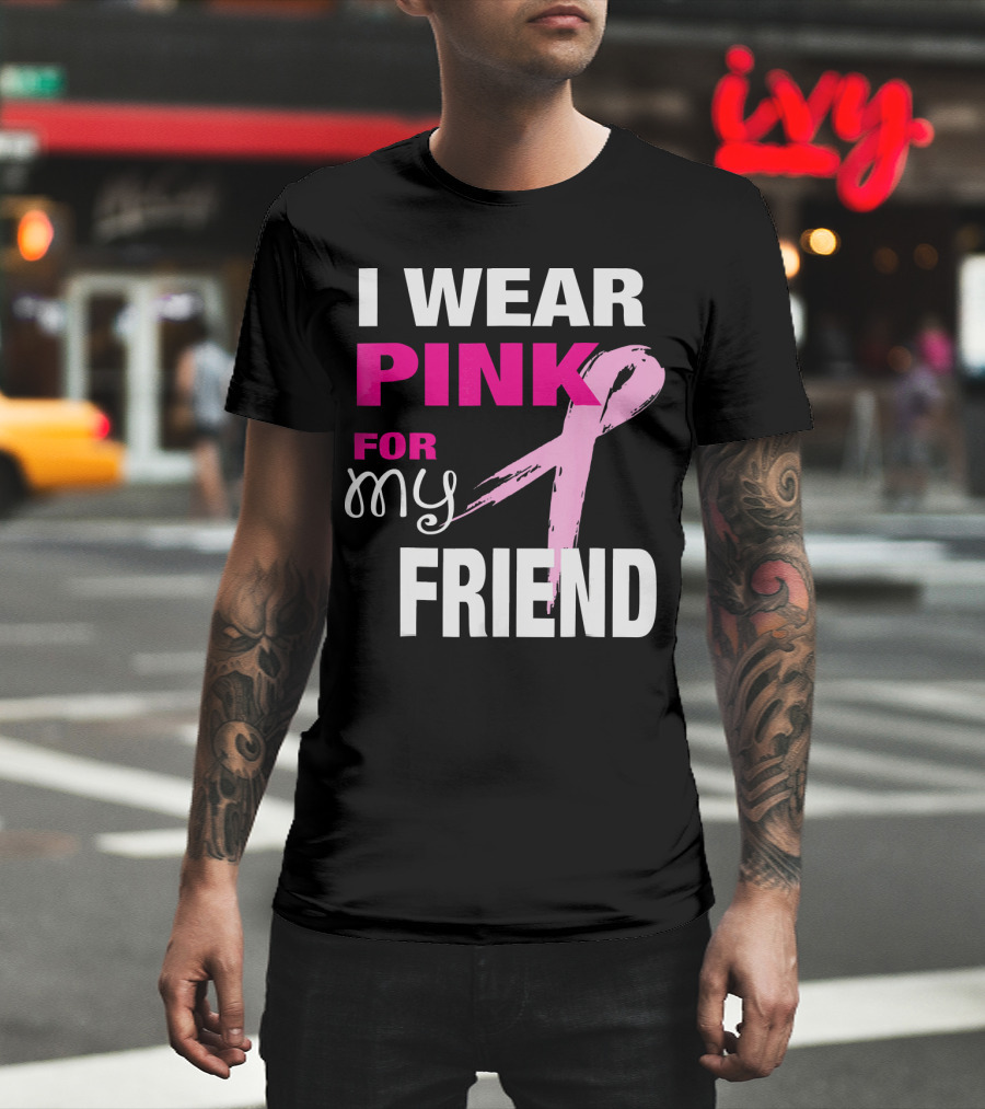 I Wear Pink For My Friend Breast Cancer Awareness T-Shirt