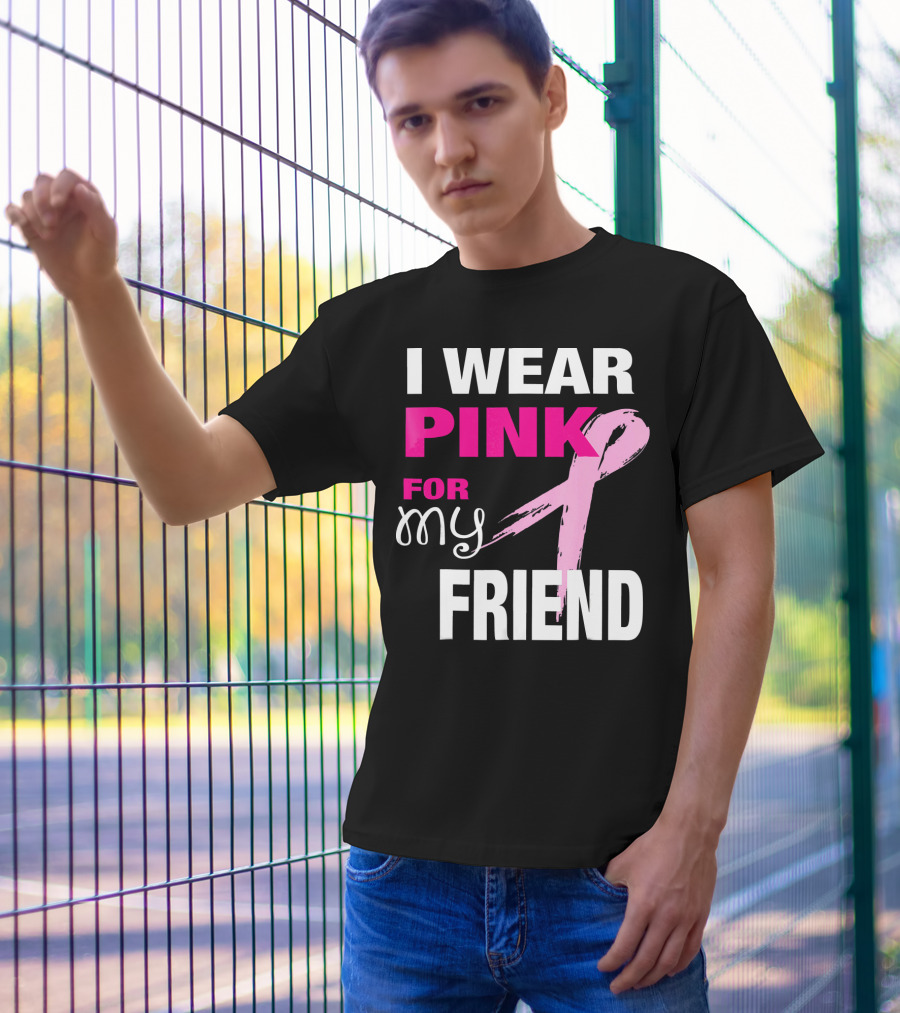 I Wear Pink For My Friend Breast Cancer Awareness T-Shirt