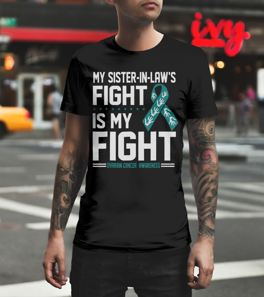 My Sister-In-Law's Fight Is My Fight Ovarian Cancer Awareness T-Shirt