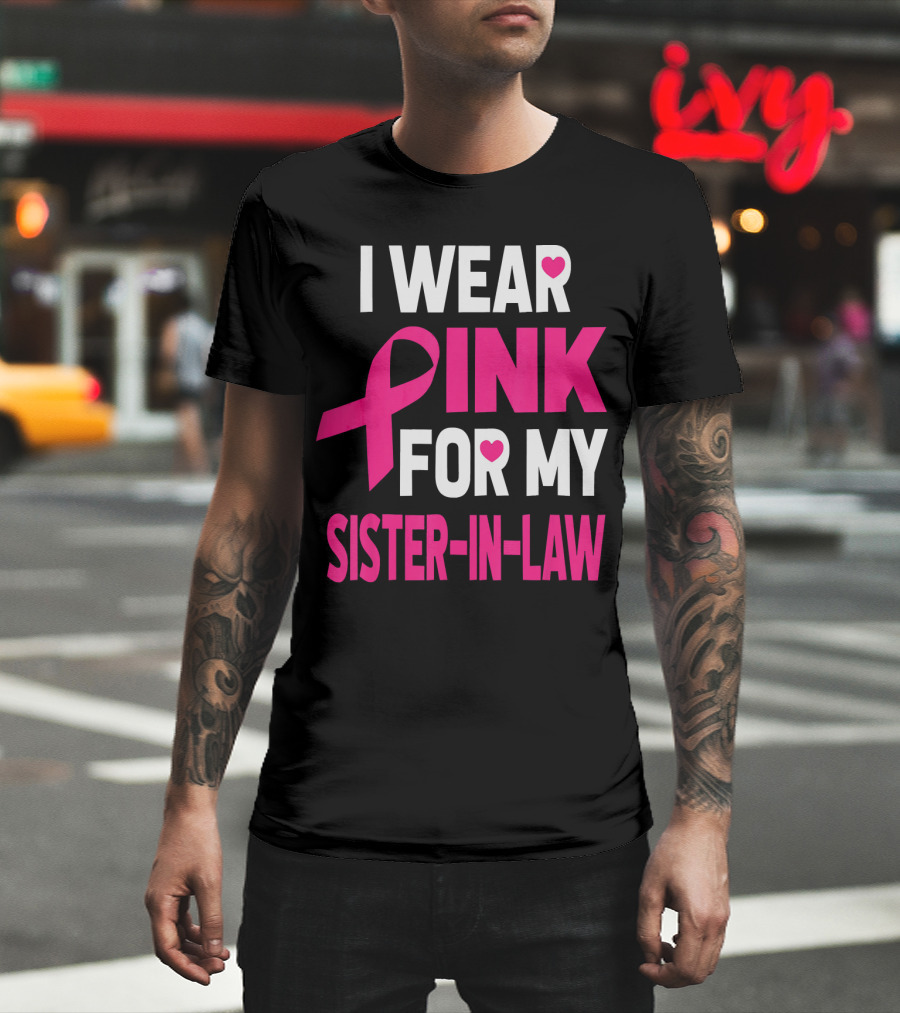 I Wear Pink For My Sister-In-Law Breast Cancer Awareness T-Shirt