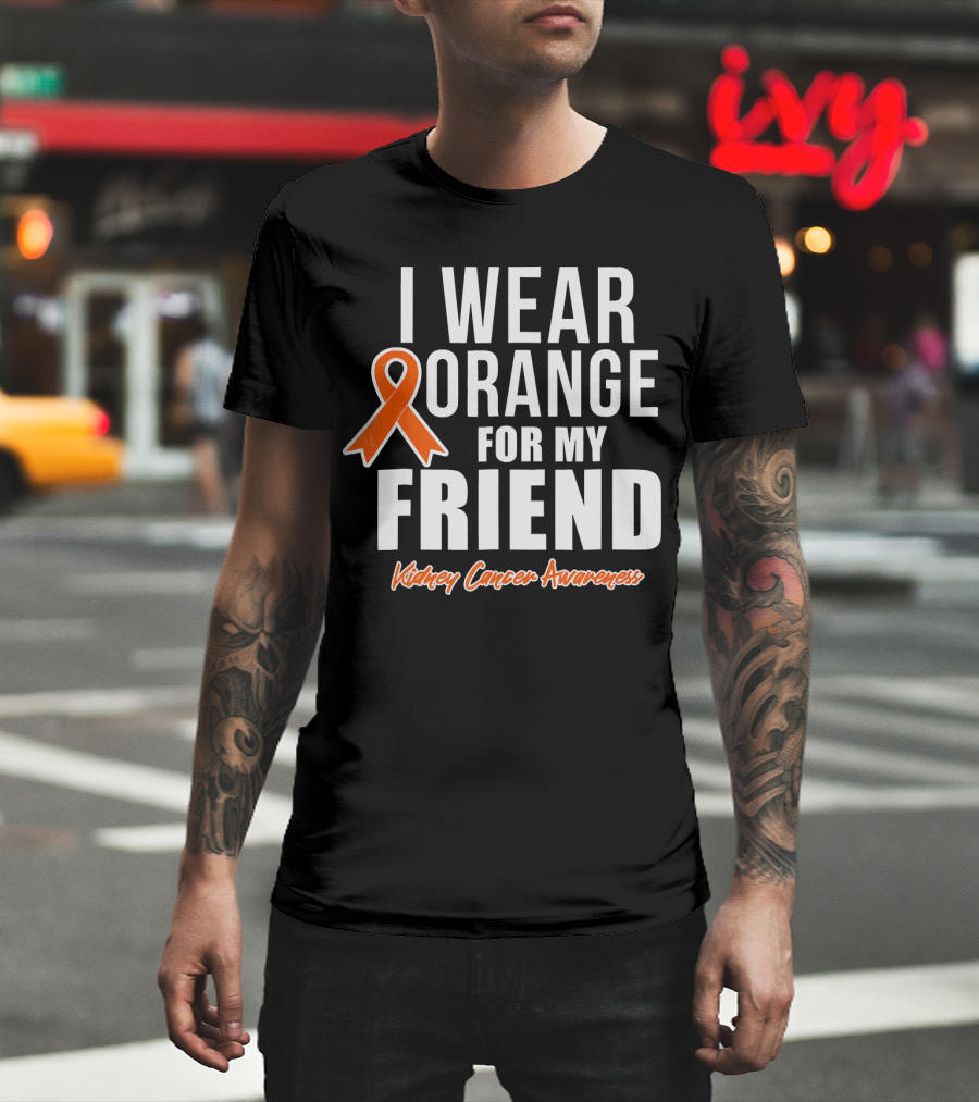 I Wear Orange For My Friend Kidney Cancer Awareness T-Shirt