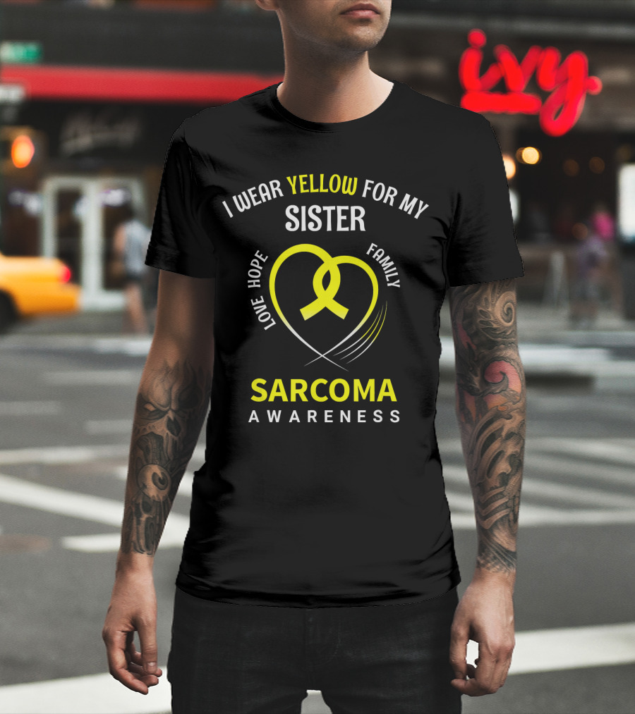 I Wear Yellow For My Sister Sarcoma Awareness Love Hope Family T-Shirt