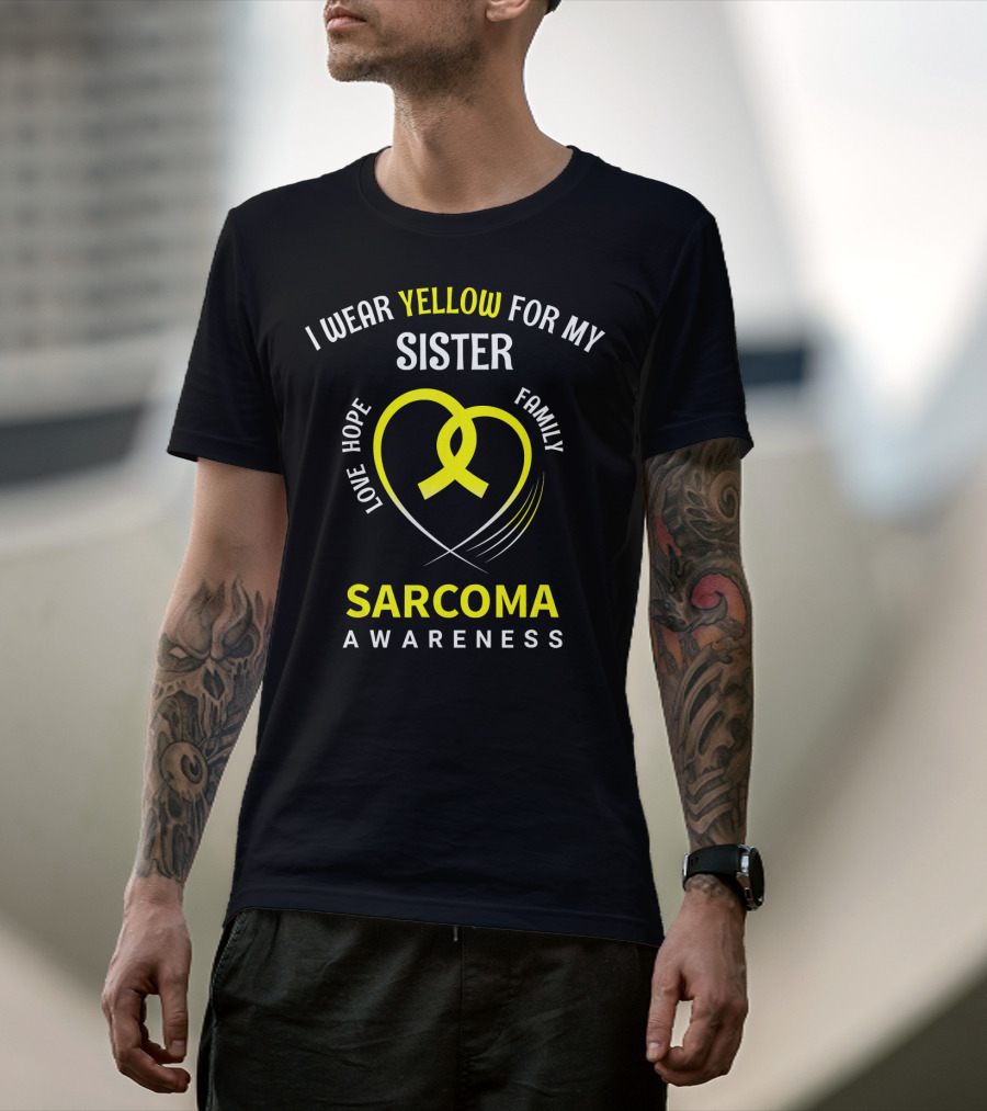 I Wear Yellow For My Sister Sarcoma Awareness Love Hope Family T-Shirt