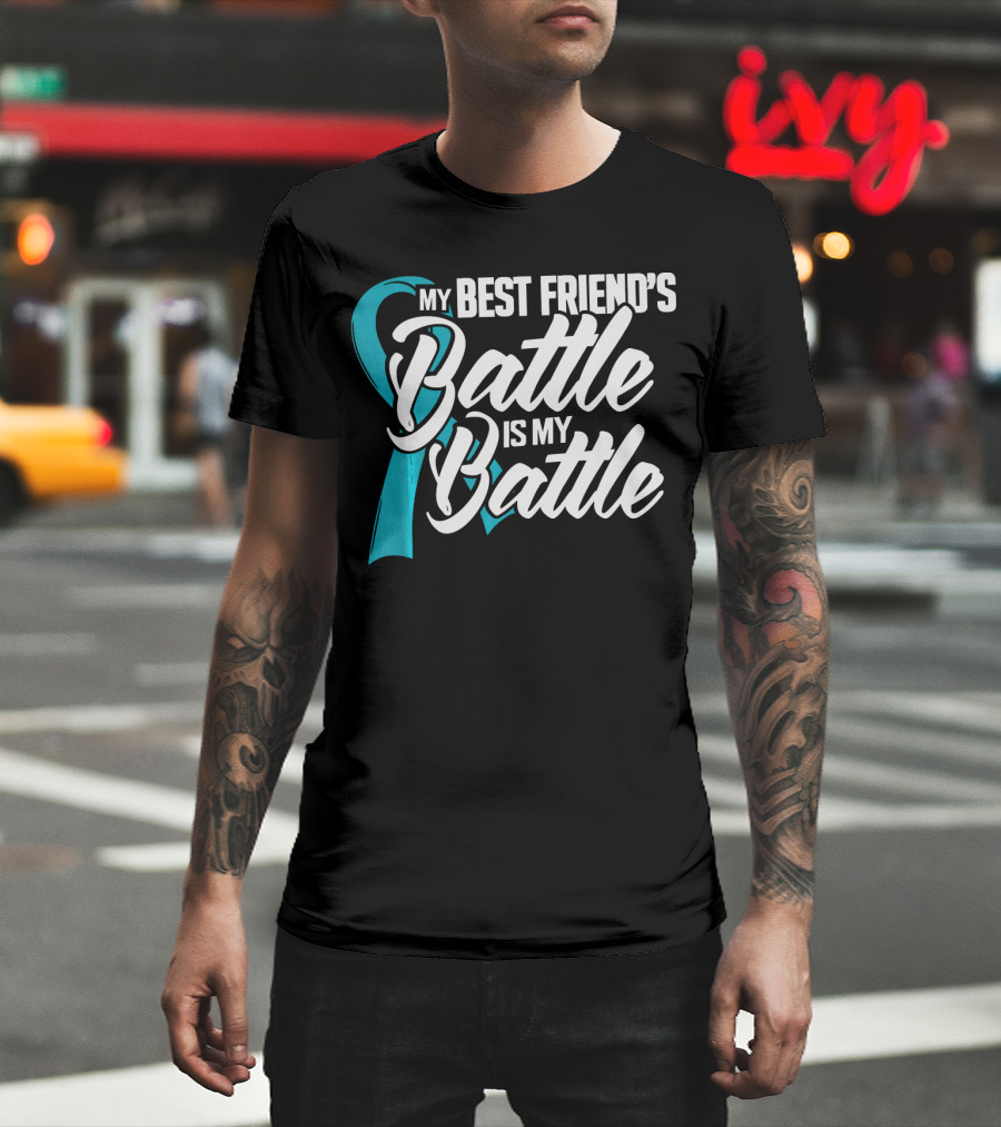 My Best Friend's Battle Is My Battle Ovarian Cancer Awareness T-Shirt