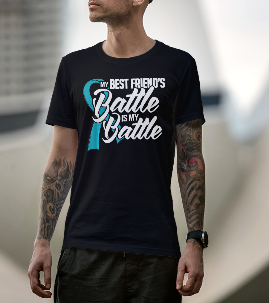 My Best Friend's Battle Is My Battle Ovarian Cancer Awareness T-Shirt