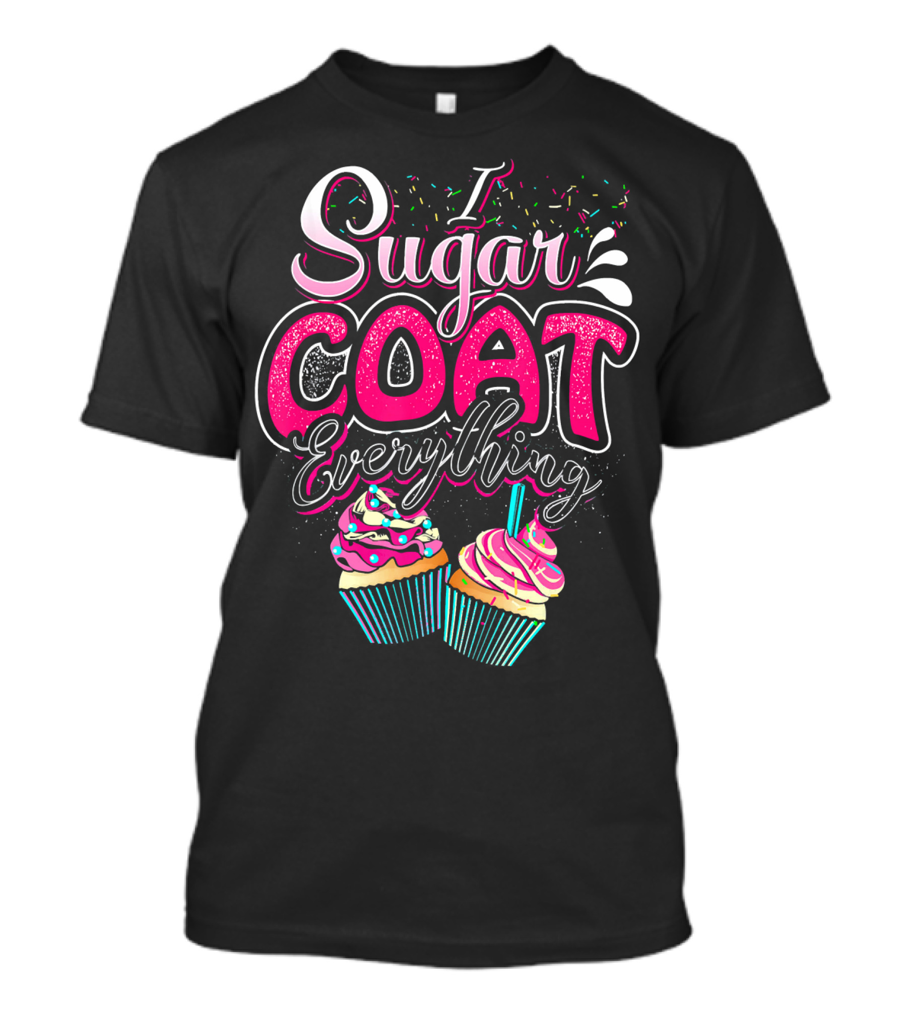 I Sugar Coat Everything Cupcake Sprinkles And Frosting Fun T-Shirt