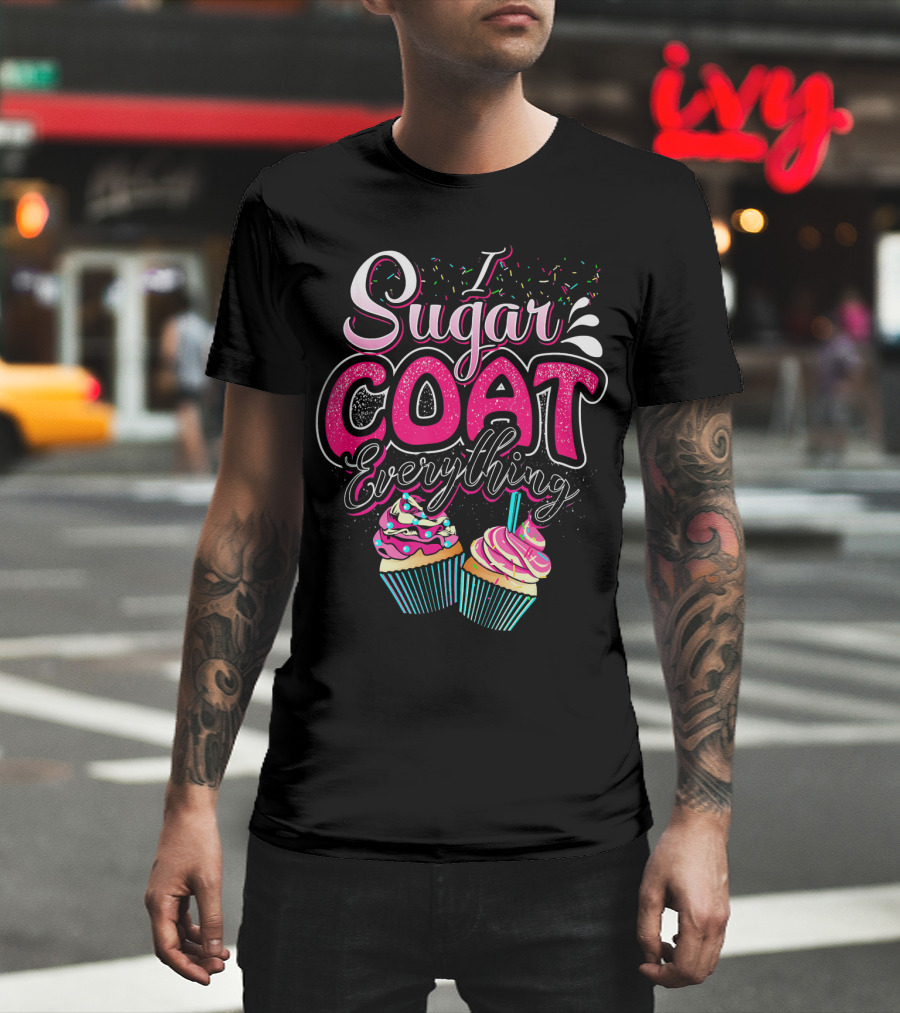 I Sugar Coat Everything Cupcake Sprinkles And Frosting Fun T-Shirt