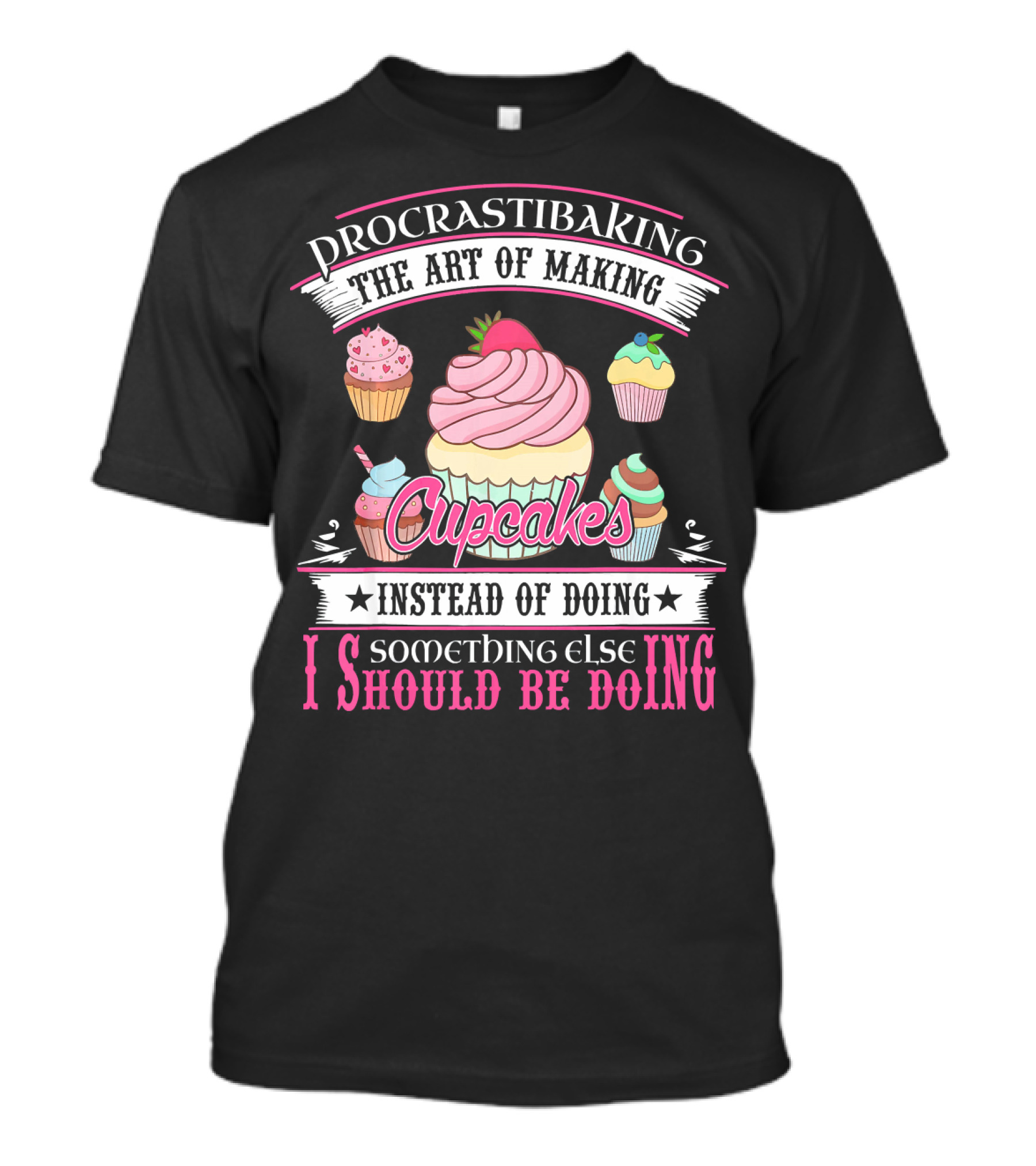 Procrastibaking The Art Of Making Cupcakes Instead Of Doing Something Else I Should Be Doing T-Shirt