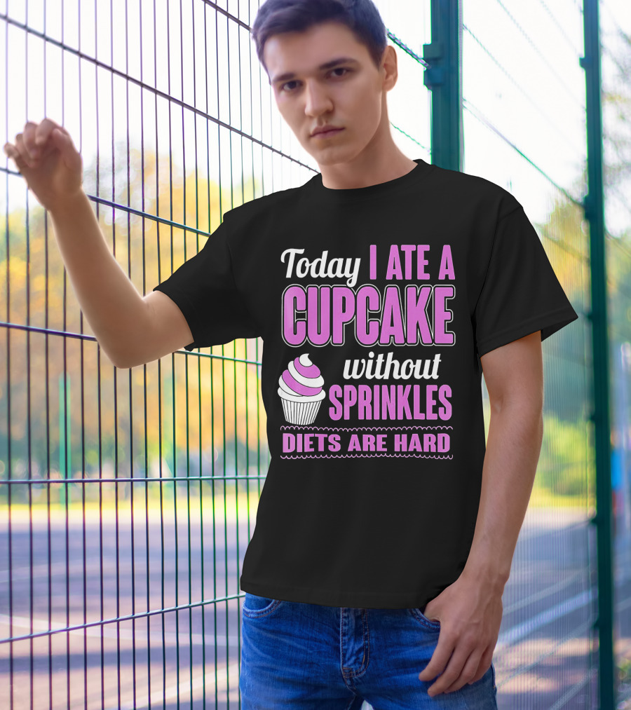 Today I Ate A Cupcake Without Sprinkles Diets Are Hard T-Shirt