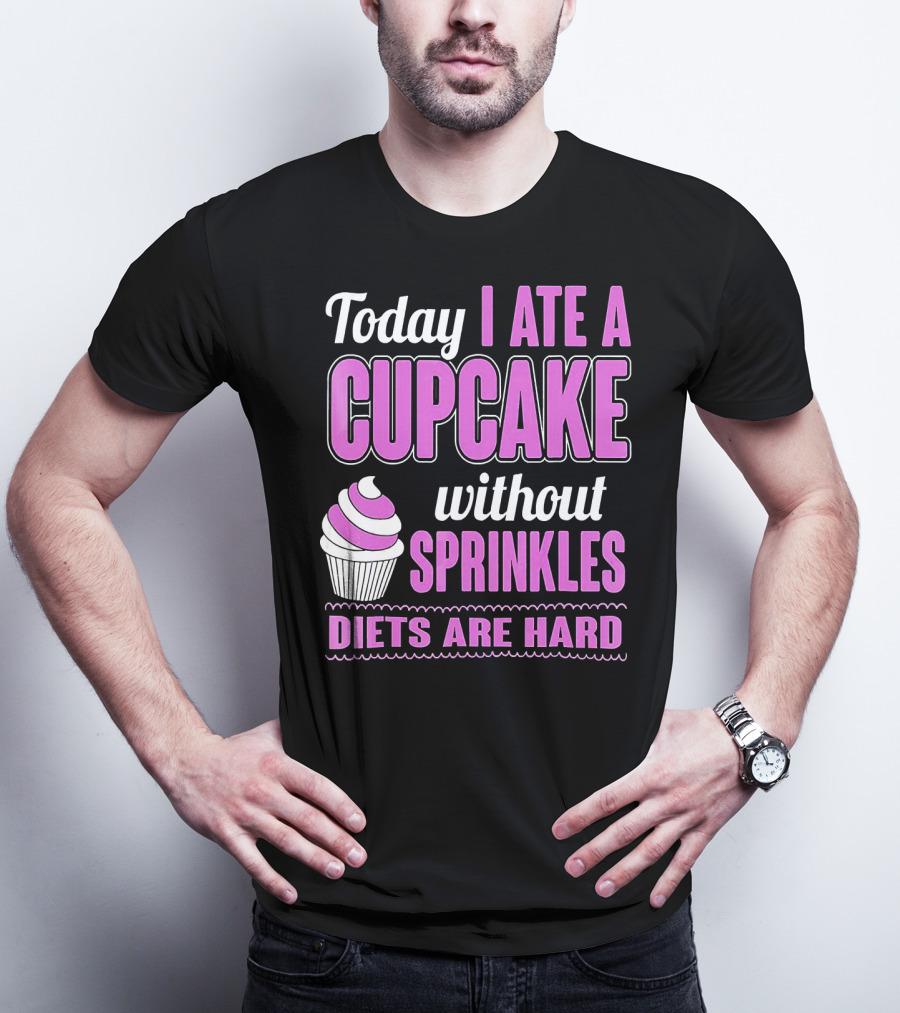 Today I Ate A Cupcake Without Sprinkles Diets Are Hard T-Shirt