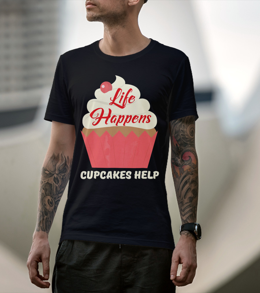 Life Happens Cupcakes Help For Cupcake Lovers T-Shirt