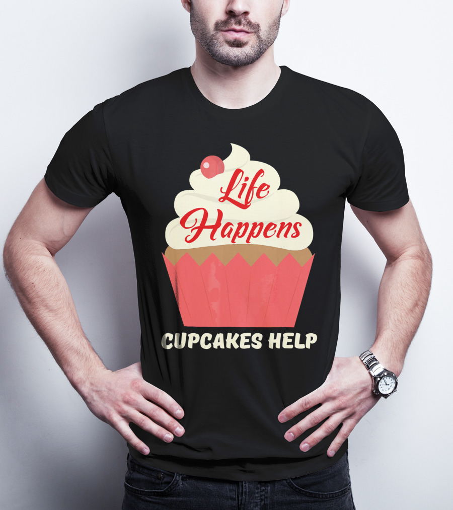 Life Happens Cupcakes Help For Cupcake Lovers T-Shirt