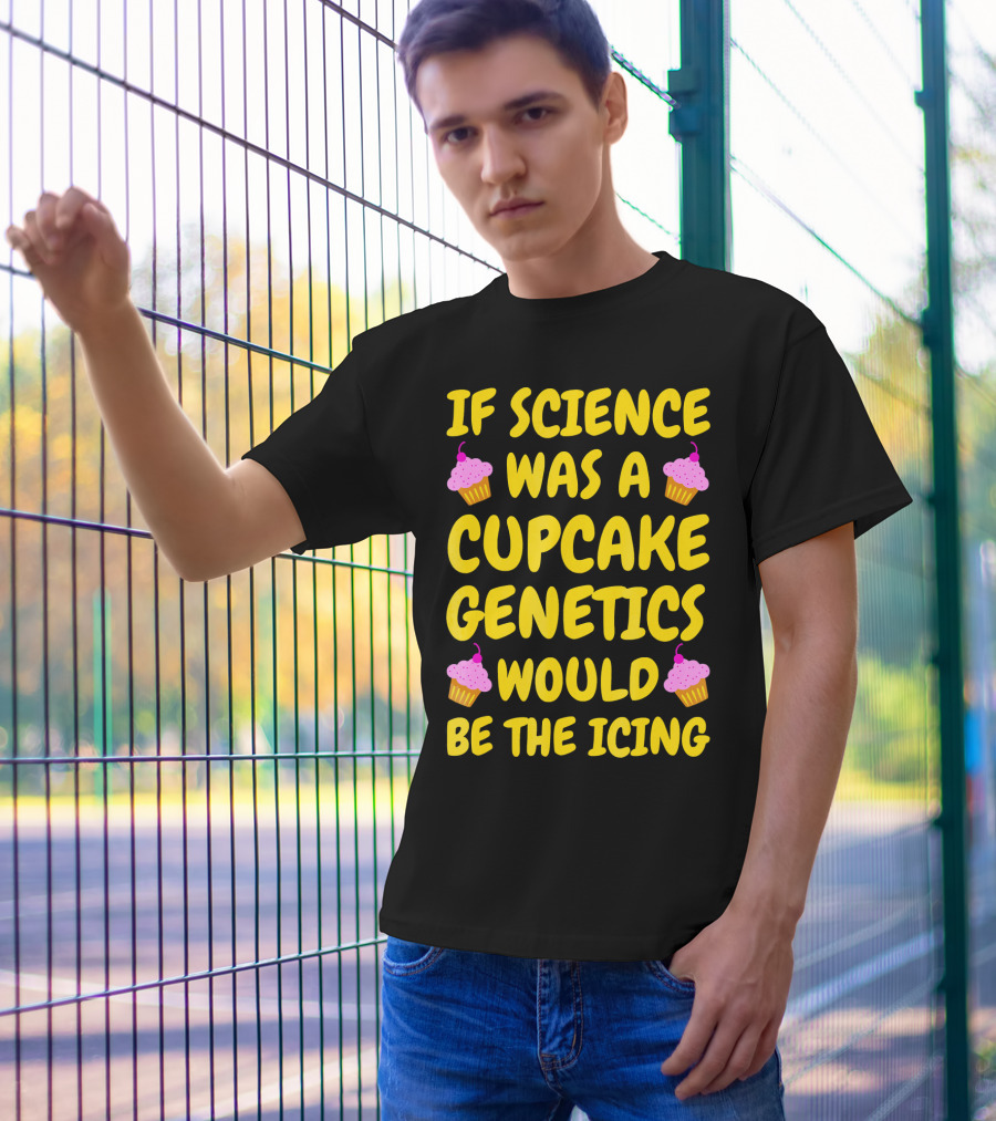 If Science Was A Cupcake Genetics Would Be The Icing T-Shirt