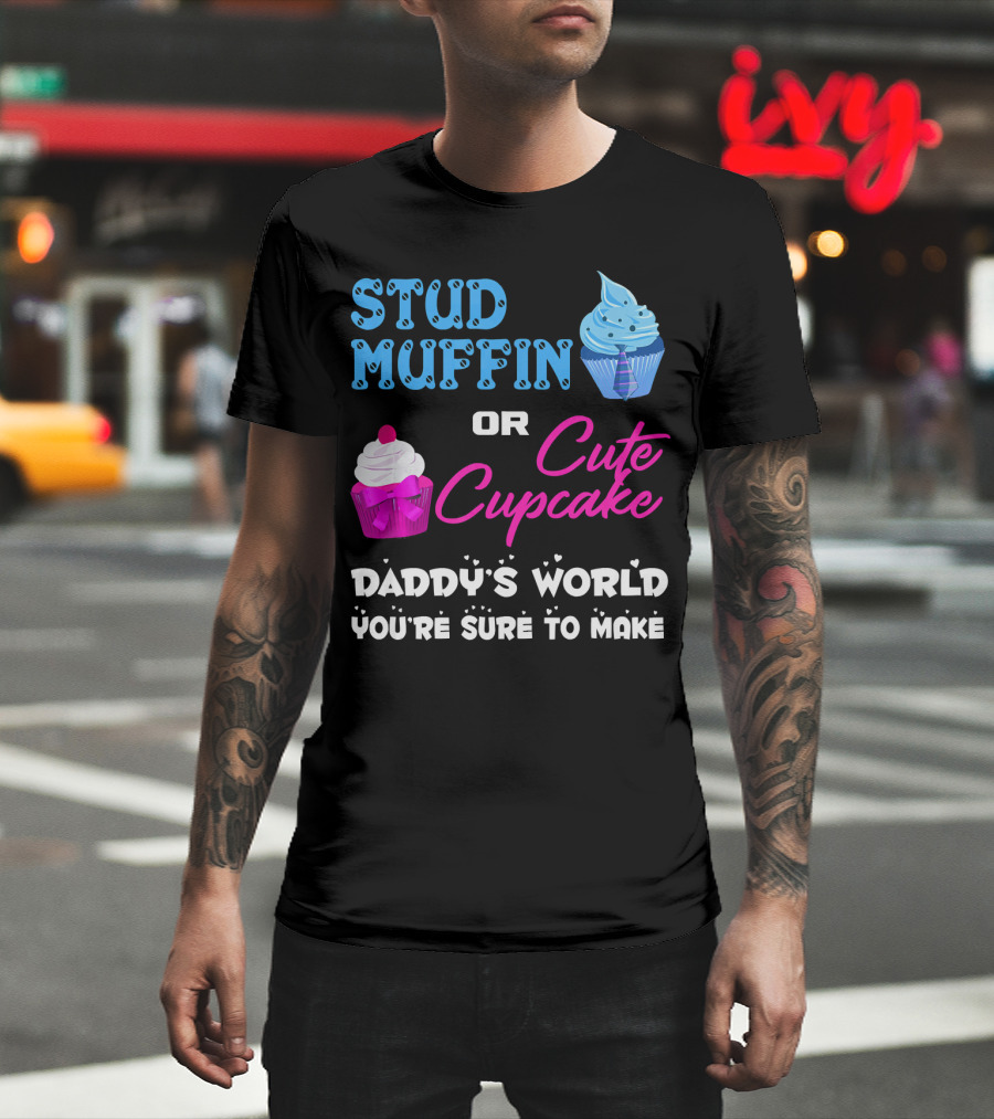 Stud Muffin Or Cute Cupcake Daddy's World You're Sure To Make T-Shirt