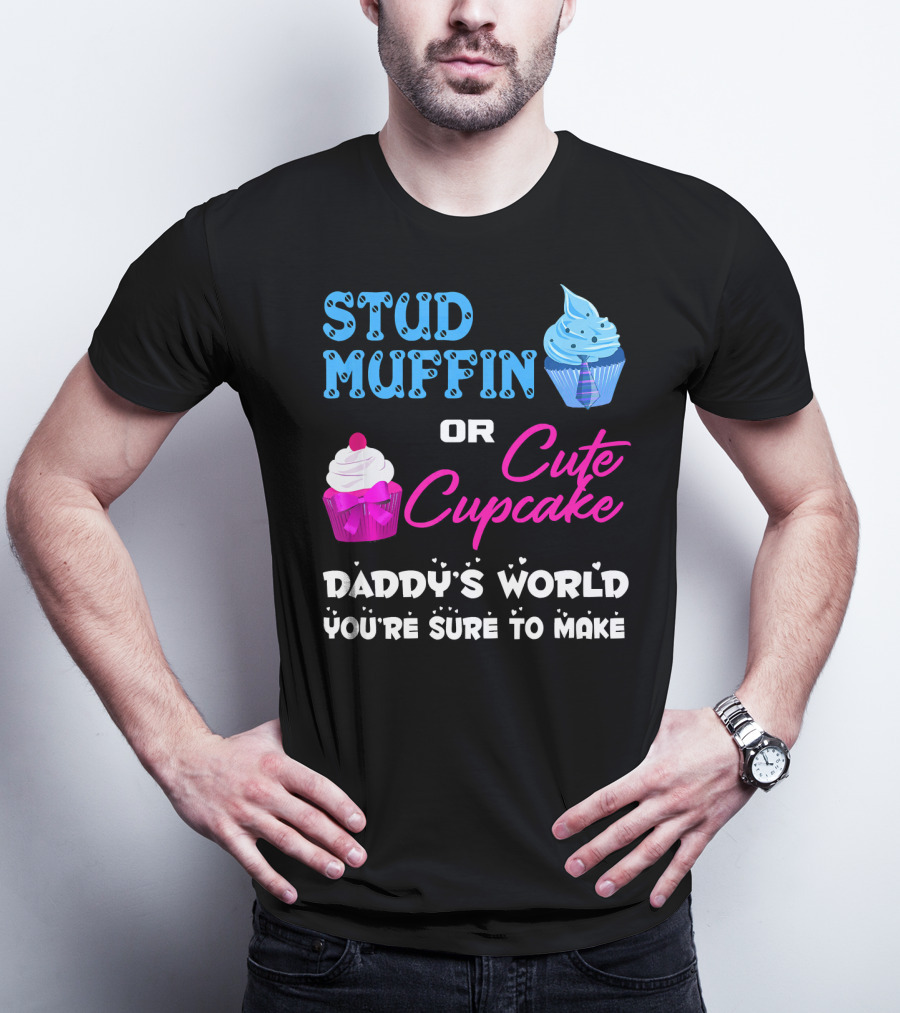 Stud Muffin Or Cute Cupcake Daddy's World You're Sure To Make T-Shirt