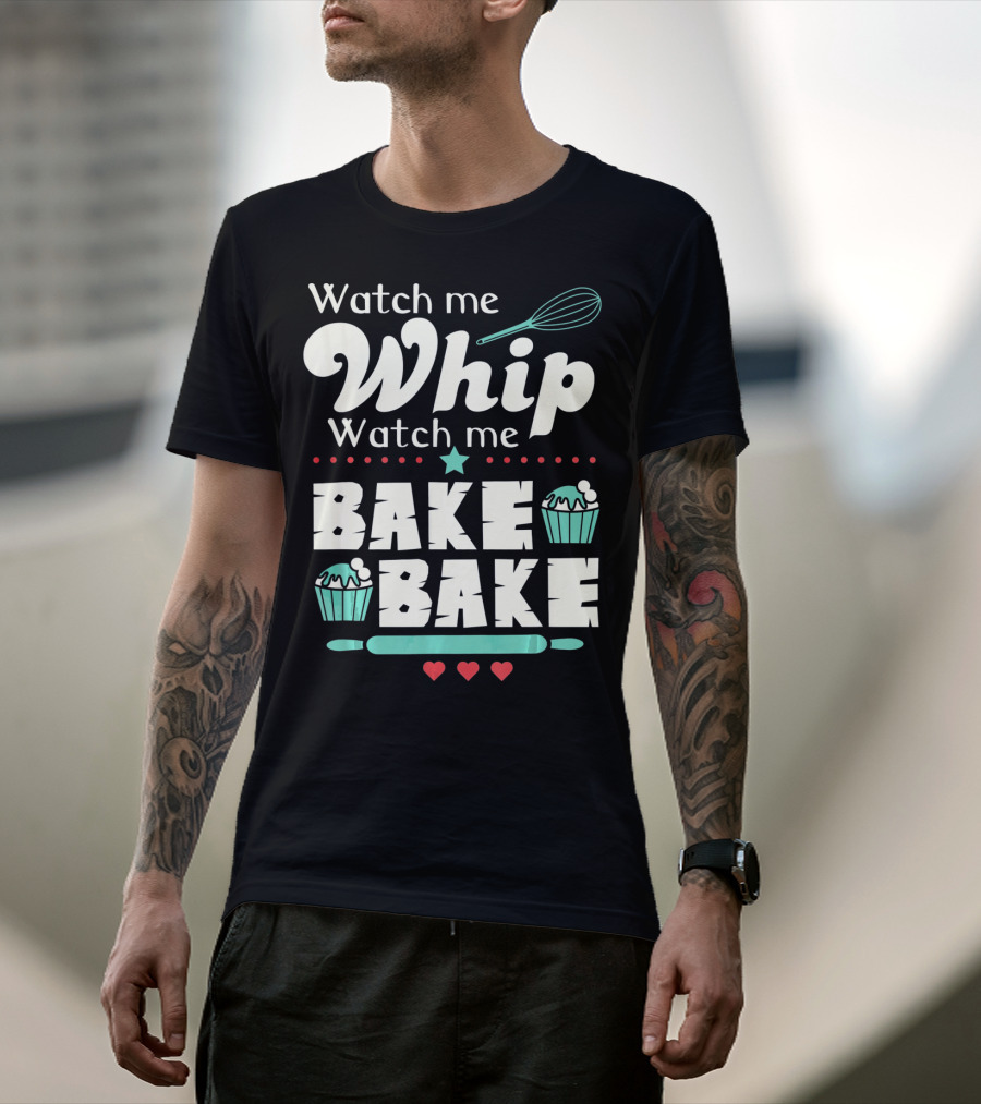 Watch Me Whip Watch Me Bake Bake Cupcake Funny Baking Lover T-Shirt