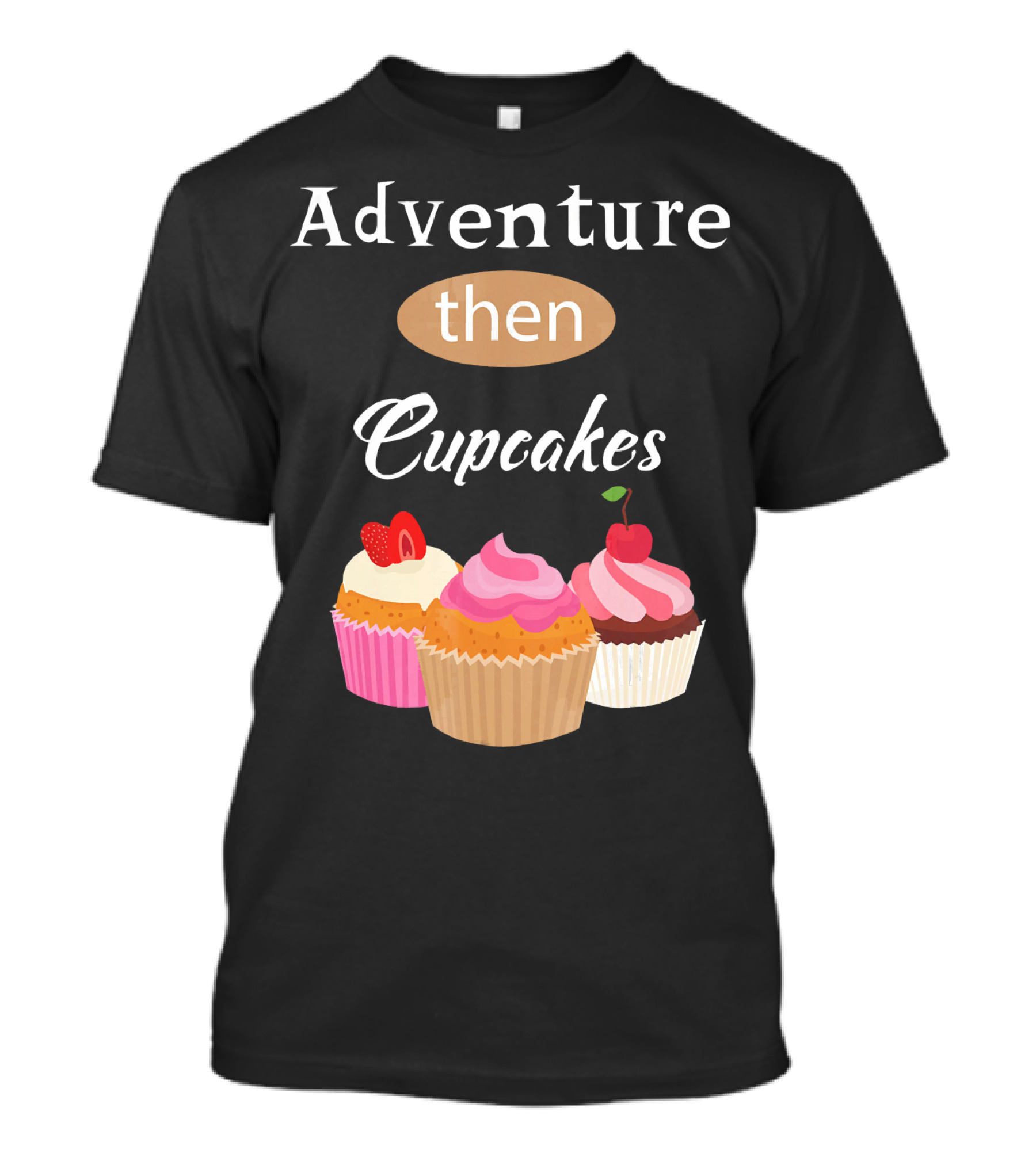 Adventure Then Cupcakes Sweet Treats T-Shirt