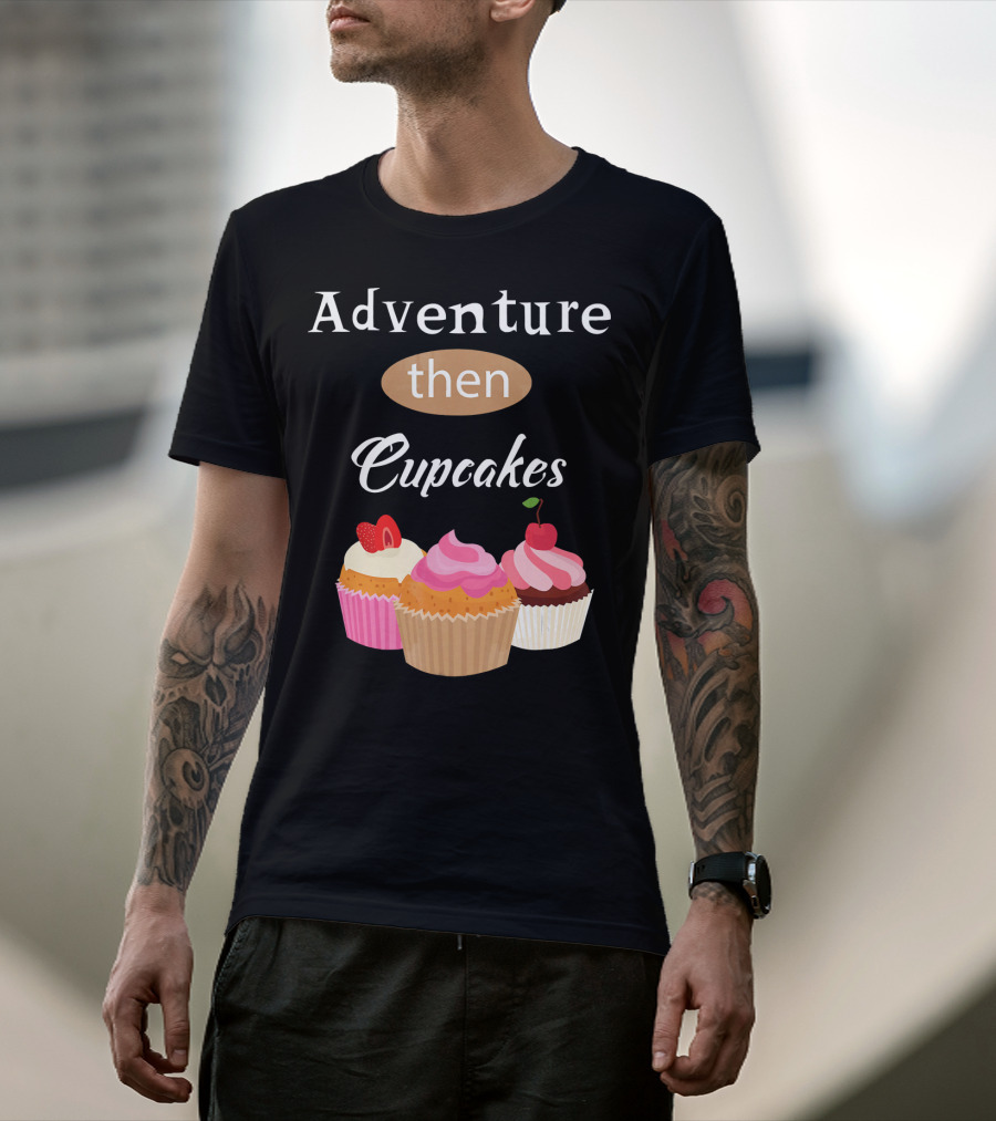Adventure Then Cupcakes Sweet Treats T-Shirt